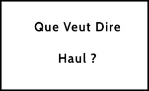 Que veut dire Haul ? Définition et origine