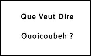 Que veut dire Quoicoubeh ? Signification et définition - Que Veut Dire ...